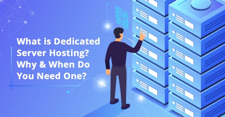 What is Dedicated Server Hosting? Why & When Do You Need One?