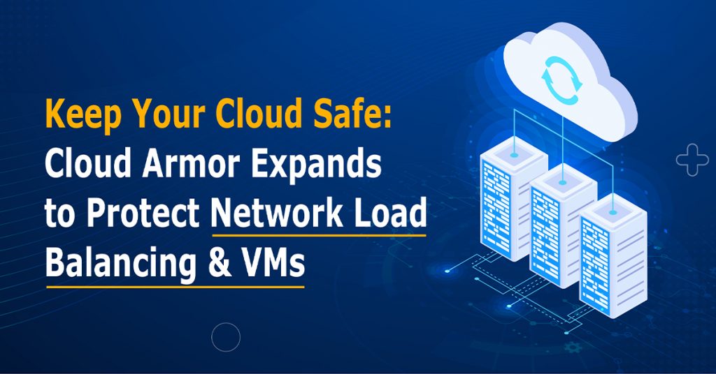Keep Your Cloud Safe: Cloud Armor Expands to Protect Network Load ...