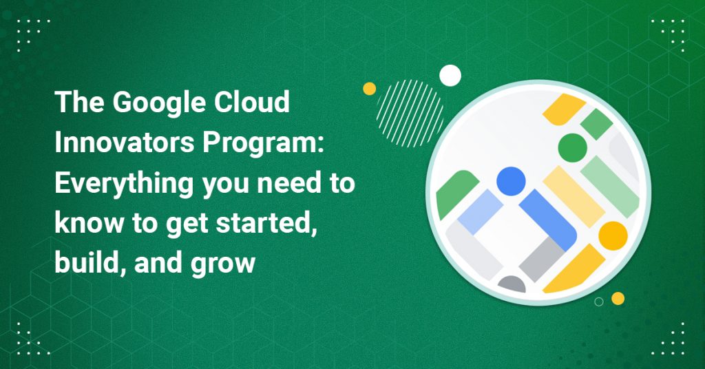 Get to know the Google Cloud Innovators Program